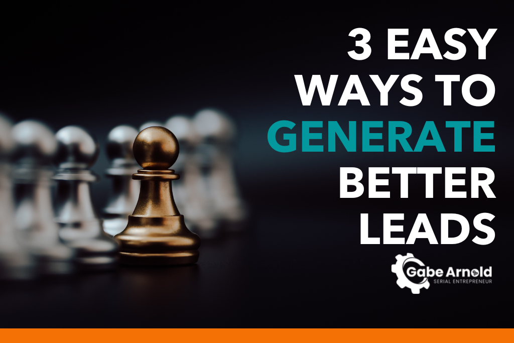 Get Better Leads With These 3 Tips… - Gabe Arnold